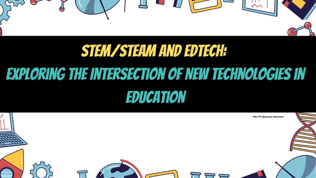 STEM/STEAM and EdTech: Exploring the Intersection of New Technologies ...